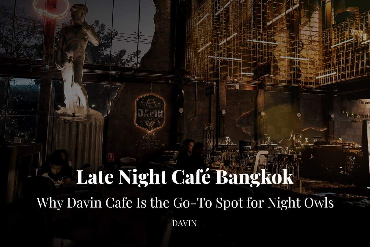 Late Night Café Bangkok | Davin Cafe for Night Owls